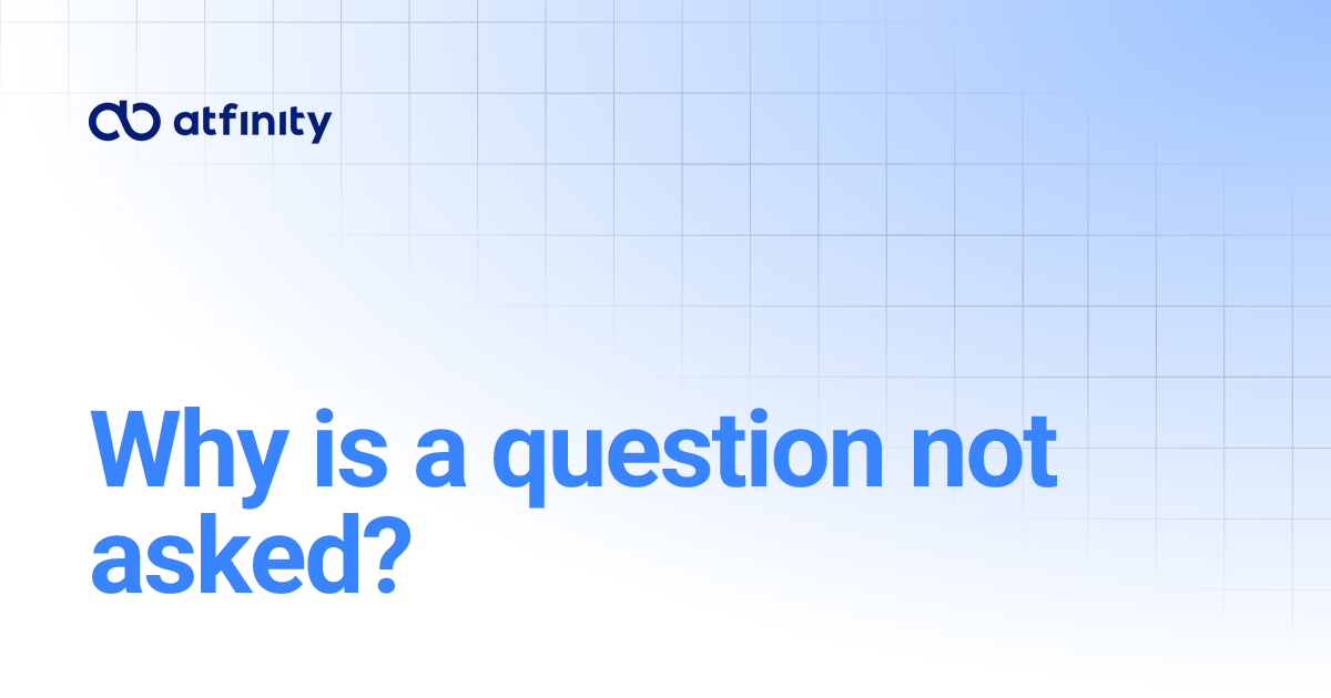 Why is a question not asked? | Atfinity Docs